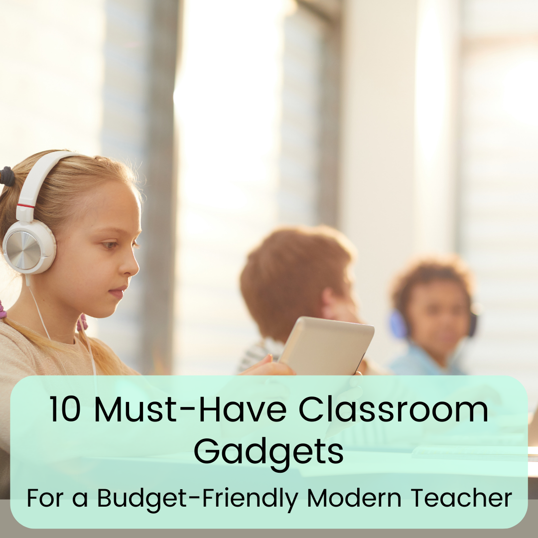 10 Must Have Budget-Friendly Classroom Gadgets for Teachers